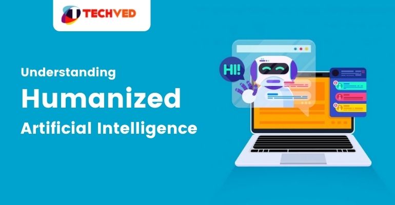 Understanding Humanized Artificial Intelligence | Techved