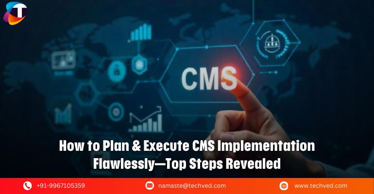 How to Plan & Execute CMS Implementation Flawlessly | Techved